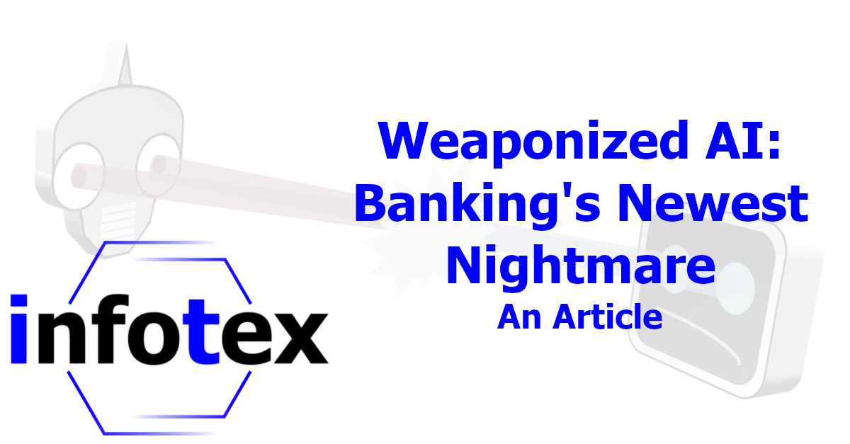 Weaponized AI: Banking's Newest Nightmare - infotex